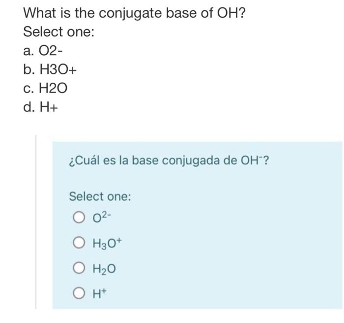Solved What is the conjugate base of OH? Select one: a. 02- | Chegg.com