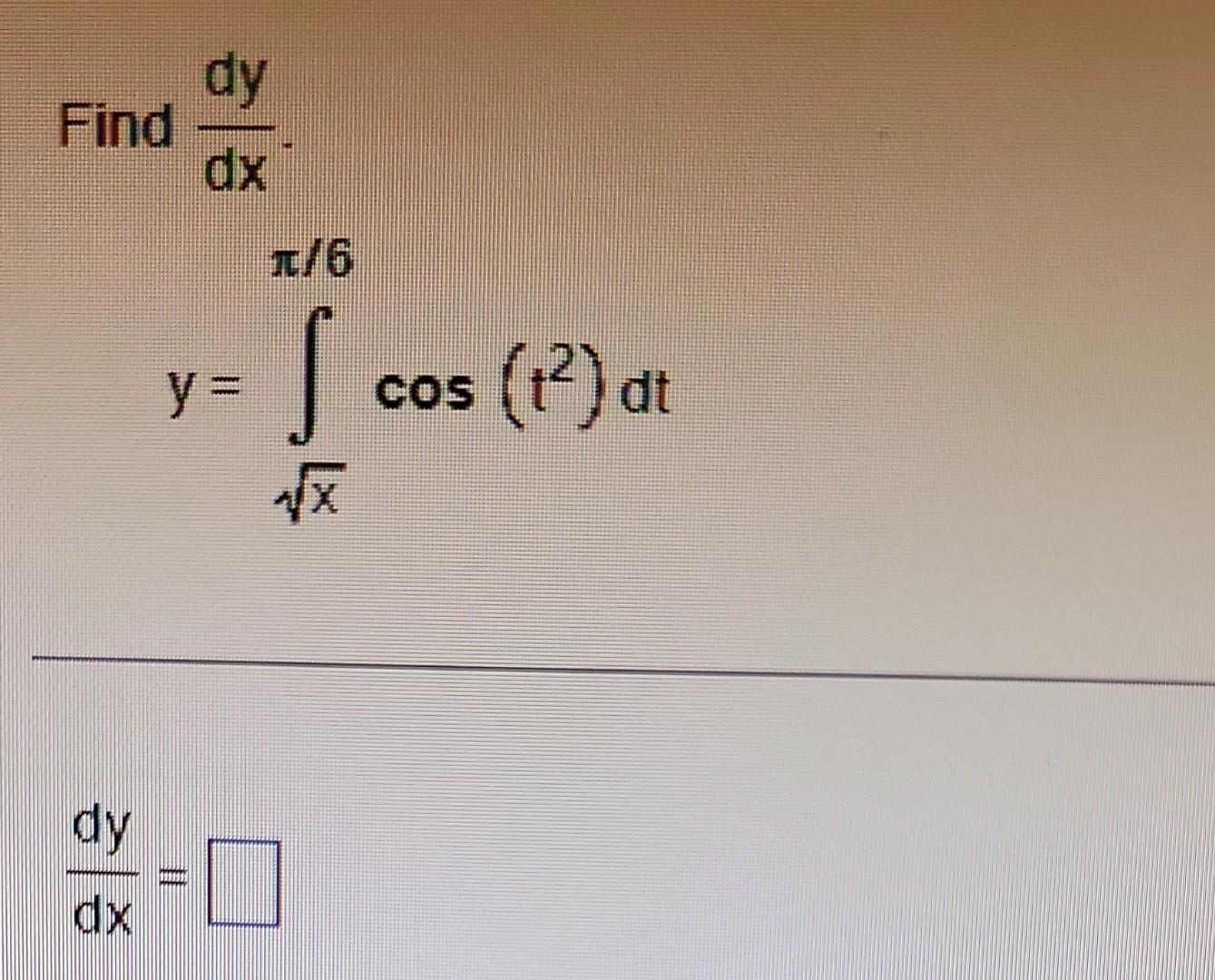 Solved Find dxdy y=∫xπ/6cos(t2)dt dxdy= | Chegg.com