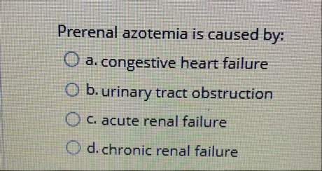 Solved Prerenal azotemia is caused by:a. ﻿congestive heart | Chegg.com