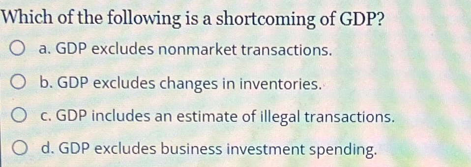Solved Which of the following is a shortcoming of GDP?a. | Chegg.com