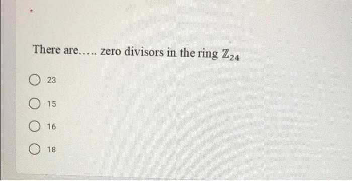 Solved There are..... zero divisors in the ring Z24 23 O 15 | Chegg.com