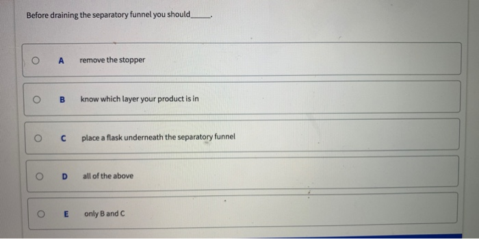 Solved Before draining the separatory funnel you should O A | Chegg.com