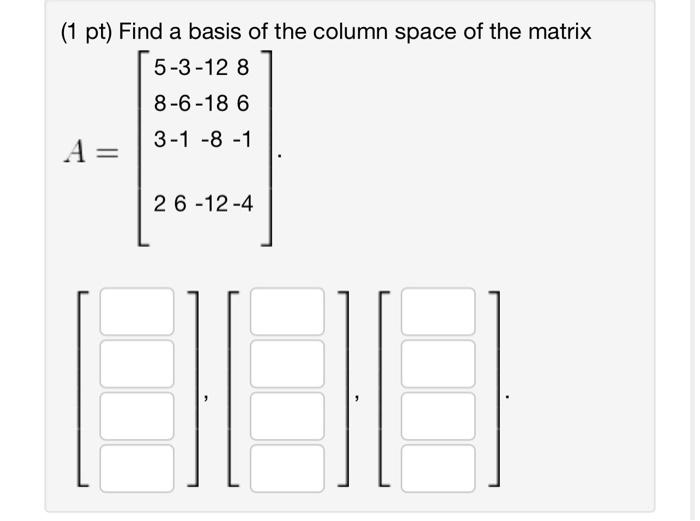 Solved (1 pt) Find a basis of the column space of the matrix | Chegg.com Solved (1 pt) Find a basis of the column space of the matrix | Chegg.com