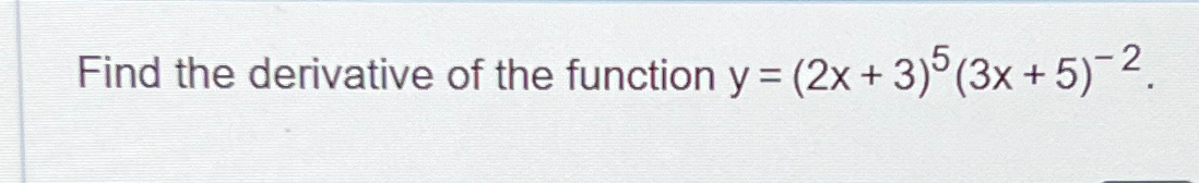Solved Find the derivative of the function y=(2x+3)5(3x+5)-2 | Chegg.com