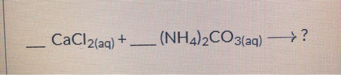 Solved CaCl2(aq) + - (NH4)2CO3(aq) + ? | Chegg.com