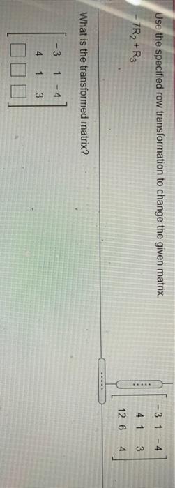 Solved Use the specified row transformation to change the | Chegg.com