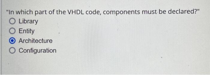 Solved "In which part of the VHDL code, components must be | Chegg.com