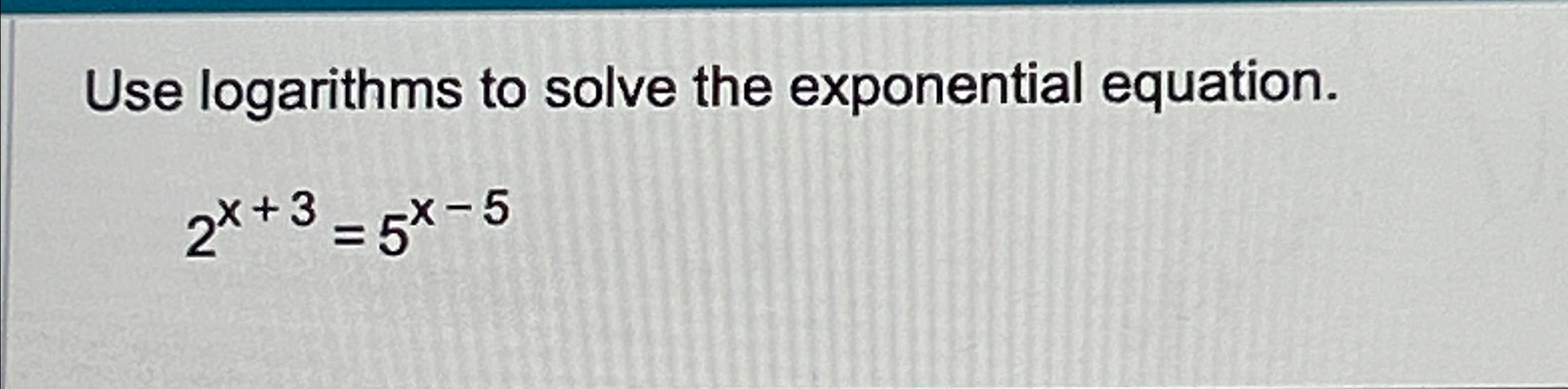 Solved Use logarithms to solve the exponential | Chegg.com
