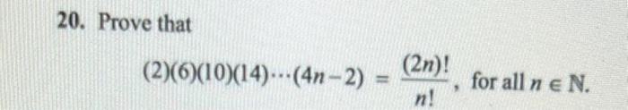 Solved 20. Prove that (2)(6)(10)(14)⋯(4n−2)=n!(2n)!, | Chegg.com