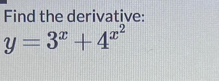 Solved Find the derivative: y=3x+4x2 | Chegg.com