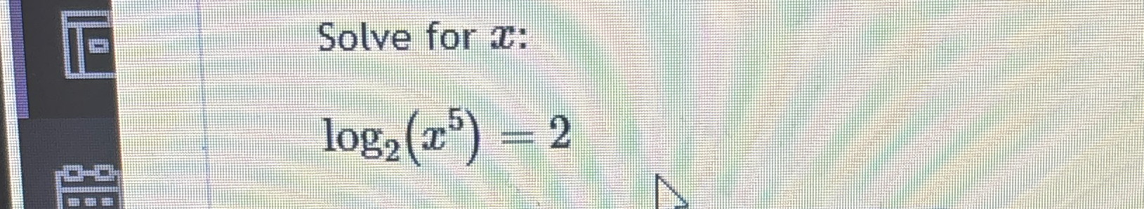 Solved Solve for x ﻿:log2(x5)=2 | Chegg.com