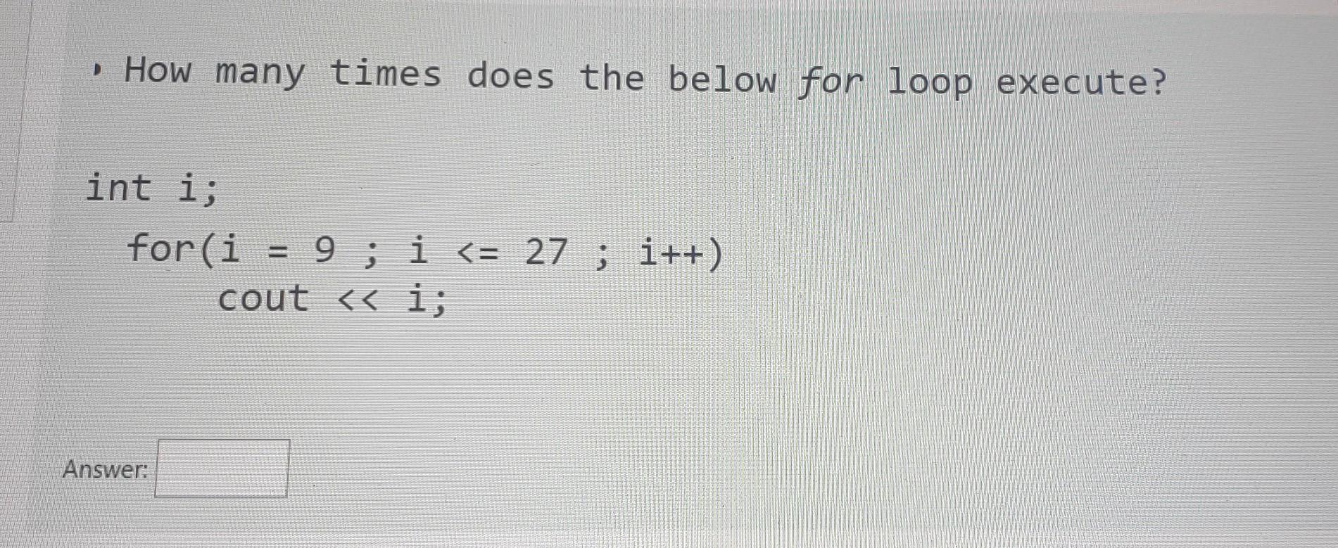 Solved How many times does the below for loop execute? int | Chegg.com