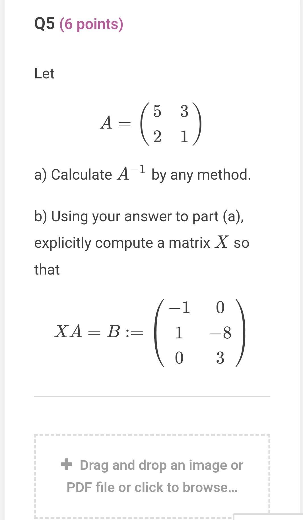 Solved Q5 (6 points) Let 5 3 A=0) = 2 1 a) Calculate A-1 by | Chegg.com Solved Q5 (6 points) Let 5 3 A=0) = 2 1 a) Calculate A-1 by | Chegg.com