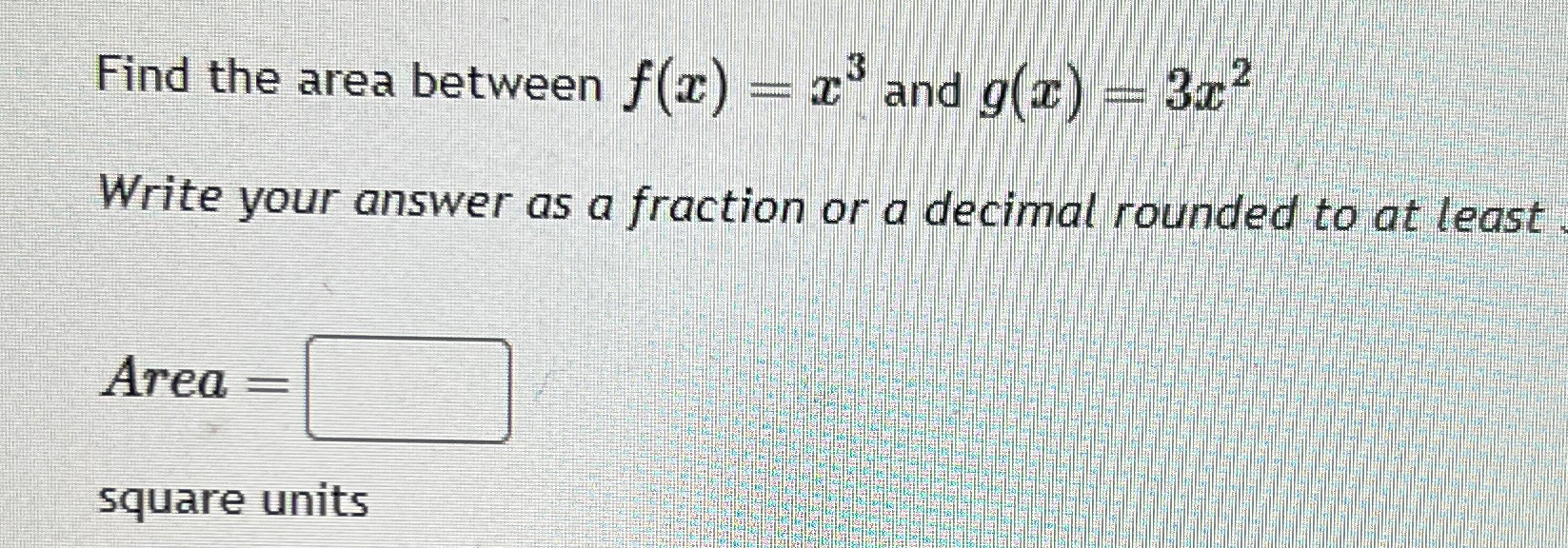 Solved Find the area between f(x)=x3 ﻿and g(x)=3x2Write your | Chegg.com