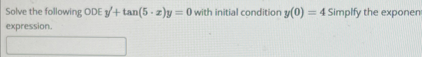 Solved Solve the following ODE y'+tan(5*x)y=0 ﻿with initial | Chegg.com