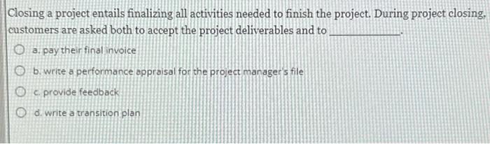 Solved Closing a project entails finalizing all activities | Chegg.com