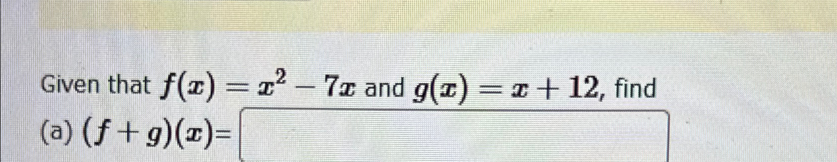 Solved Given that f(x)=x2-7x ﻿and g(x)=x+12, ﻿find(f+g)(x)= | Chegg.com