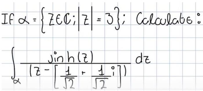 Solved If α={z∈C;∣z∣=3};Cc ∫α(z−[21+21i])sinh(z)dz | Chegg.com