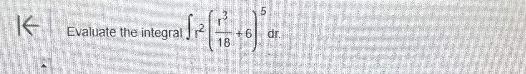 Solved 1larr, Evaluate the integral ∫﻿﻿r2(r318+6)5dr | Chegg.com