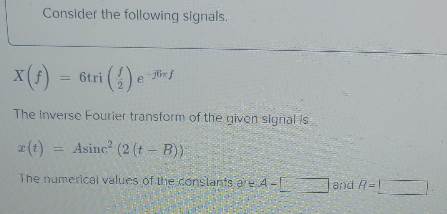 Solved Consider the following signals. X(f)=6tri(2f)e−j6πf | Chegg.com