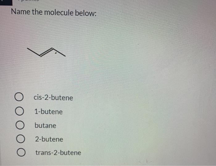Solved Name the molecule below: cis-2-butene 1-butene butane | Chegg.com