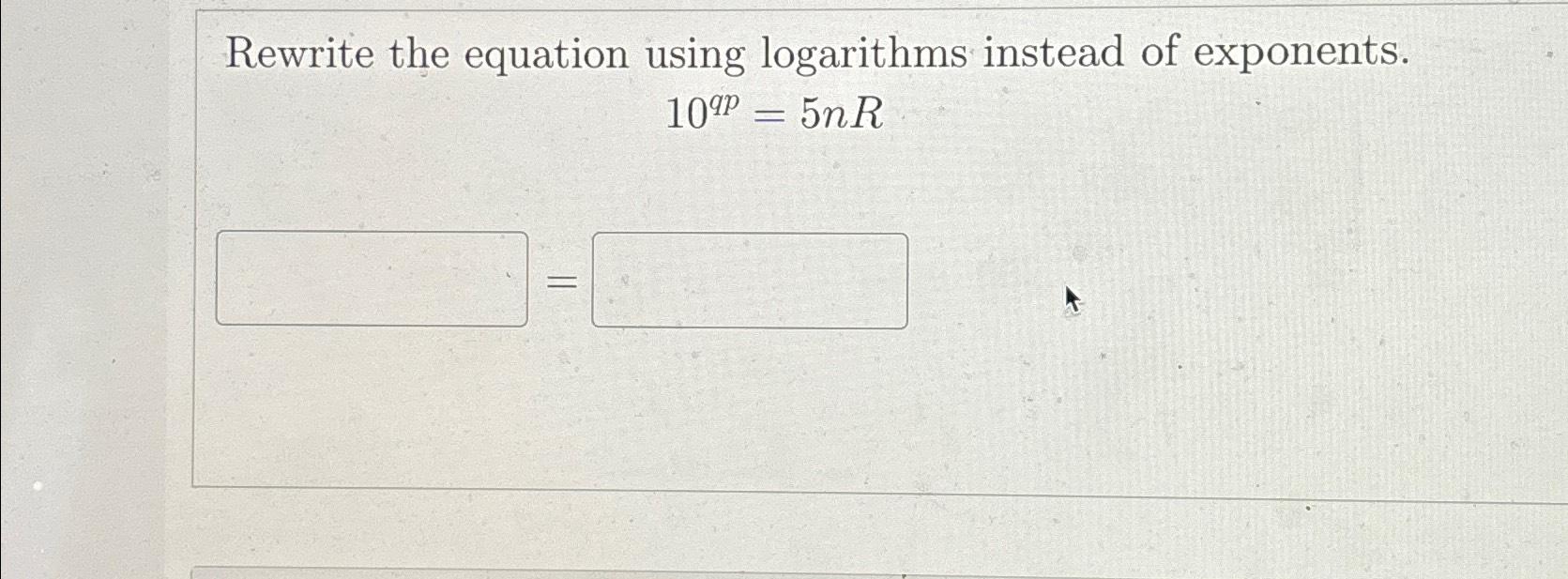 Solved Rewrite the equation using logarithms instead of | Chegg.com