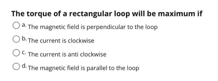 Solved The torque of a rectangular loop will be maximum if | Chegg.com