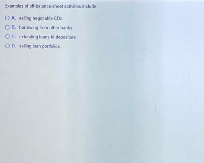 Solved Examples of off-balance-sheet activities include: A. | Chegg.com