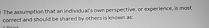 Solved The assumption that an individual's own perspective, | Chegg.com
