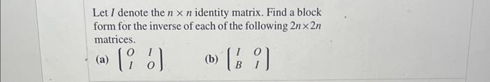 Solved Let I denote the n×n identity matrix. Find a block | Chegg.com