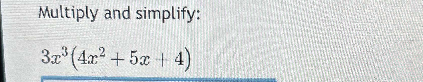 Solved Multiply and simplify:3x3(4x2+5x+4) | Chegg.com