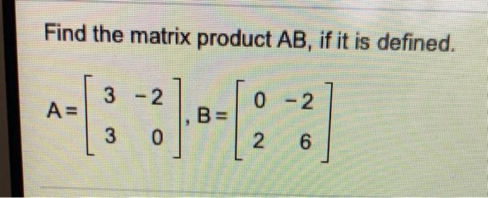 Solved Find the matrix product AB, if it is defined. 3 -2 0 | Chegg.com