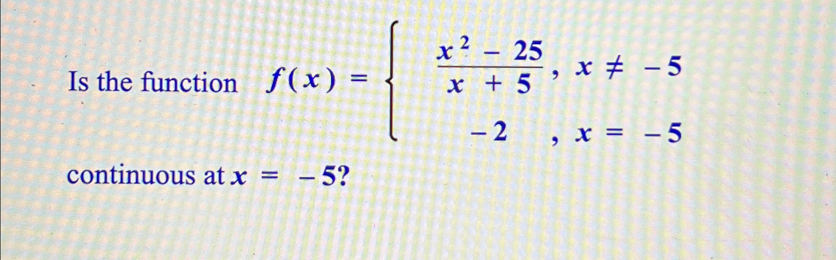 Solved Is the function f(x)={x2-25x+5,x≠-5-2,x=-5 | Chegg.com