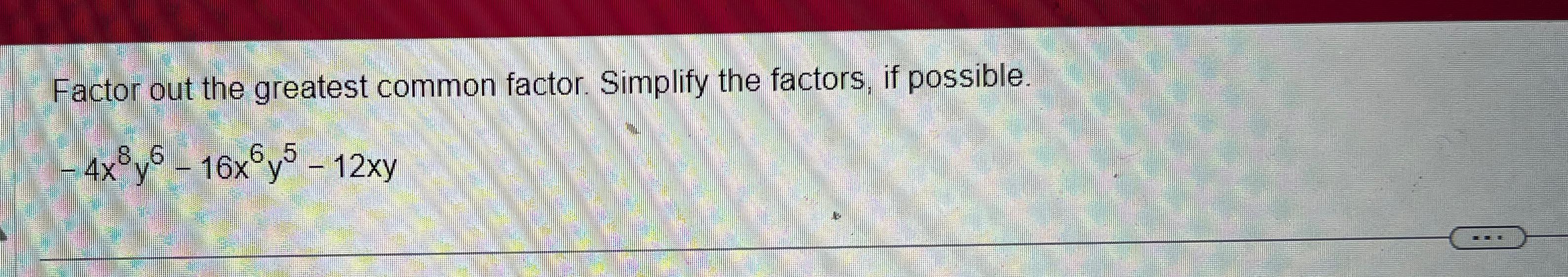 Solved Factor out the greatest common factor. Simplify the | Chegg.com