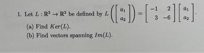Solved 01 -1 2 ai 1. Let L:R2 + R2 be defined by L 02 3-6 a2 | Chegg.com