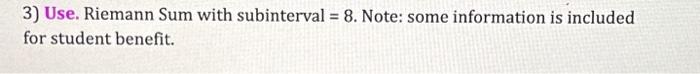 Solved 3) Use. Riemann Sum with subinterval =8. Note: some | Chegg.com
