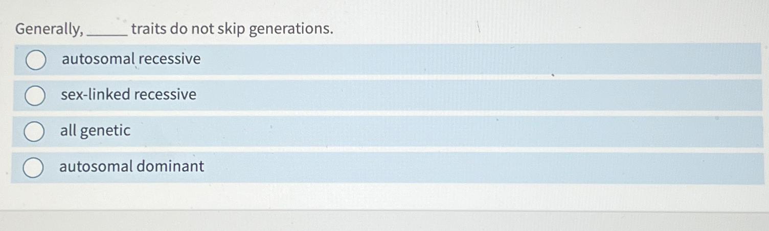 Solved Generally, traits do not skip generations.autosomal | Chegg.com