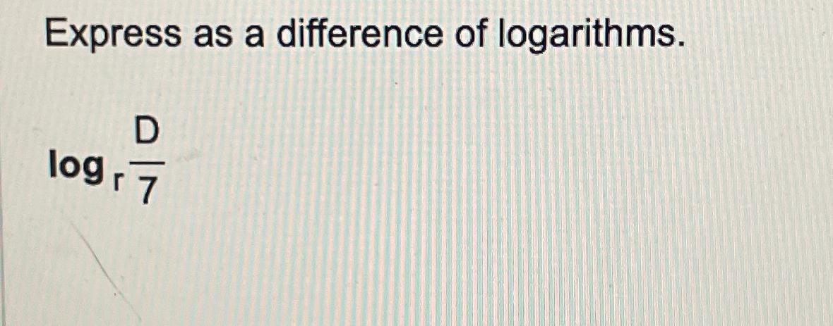 Solved Express as a difference of logarithms.logrD7 | Chegg.com