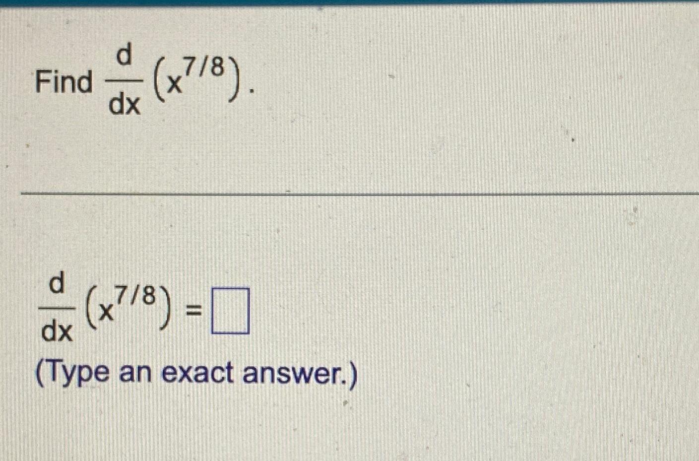 Solved Find ddx(x78)ddx(x78)=(Type an exact answer.) | Chegg.com