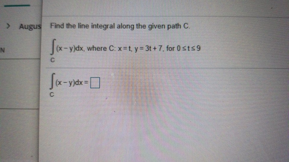 Solved > Augus Find the line integral along the given path | Chegg.com