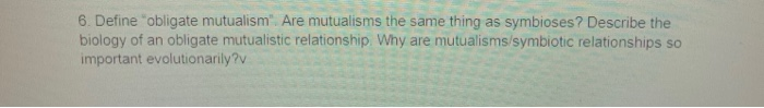 Solved 6. Define "obligate mutualism. Are mutualisms the | Chegg.com