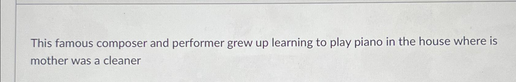 Solved This famous composer and performer grew up learning | Chegg.com