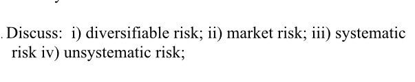 Solved .Discuss: i) diversifiable risk; ii) market risk; | Chegg.com