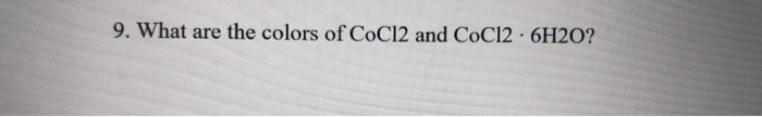 Solved 9. What are the colors of CoCl2 and CoCl2 · 6H2O? | Chegg.com