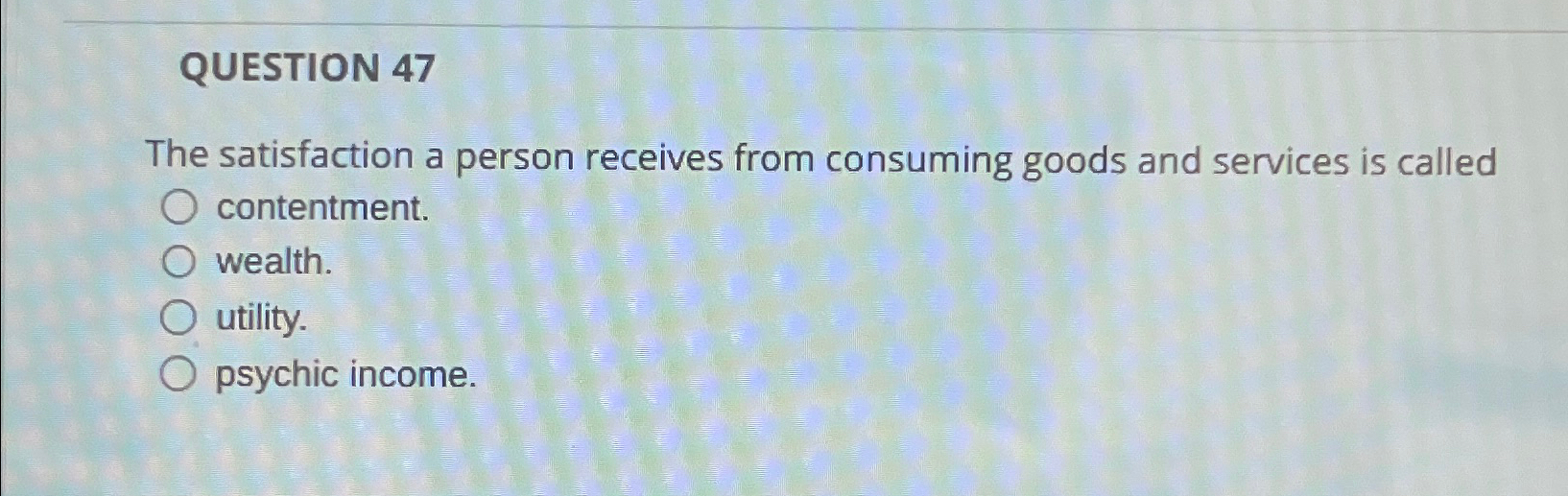 Solved QUESTION 47The satisfaction a person receives from | Chegg.com