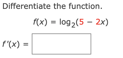 Solved Differentiate the function.f(x)=log2(5-2x)f'(x)= | Chegg.com