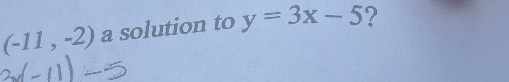 Solved (-11,-2) ﻿a solution to y=3x-5 ? | Chegg.com