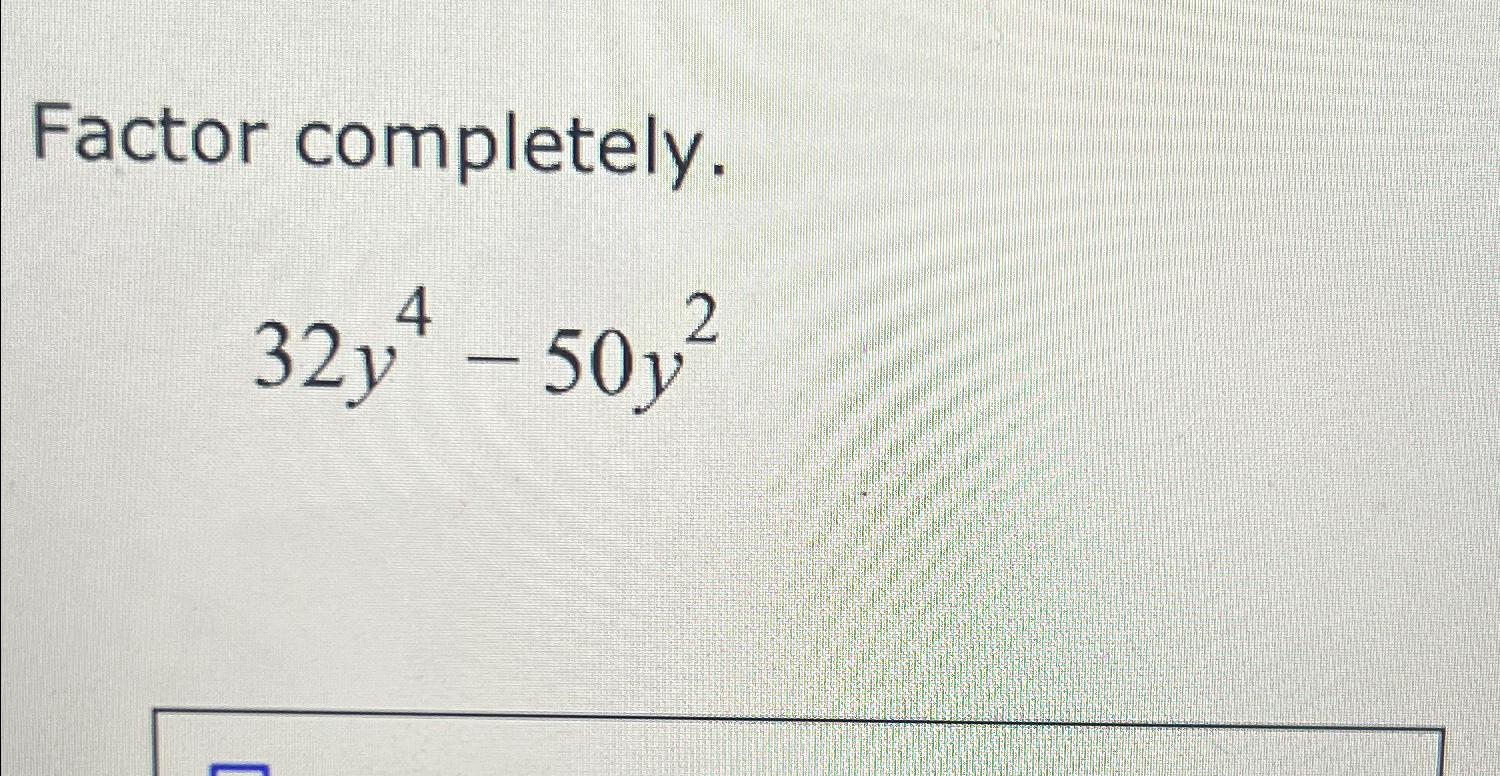 Solved Factor completely.32y4-50y2 | Chegg.com