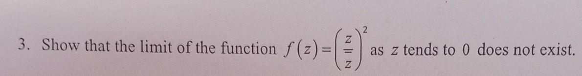 Solved 3. Show that the limit of the function f(z)=(zˉz)2 as | Chegg.com