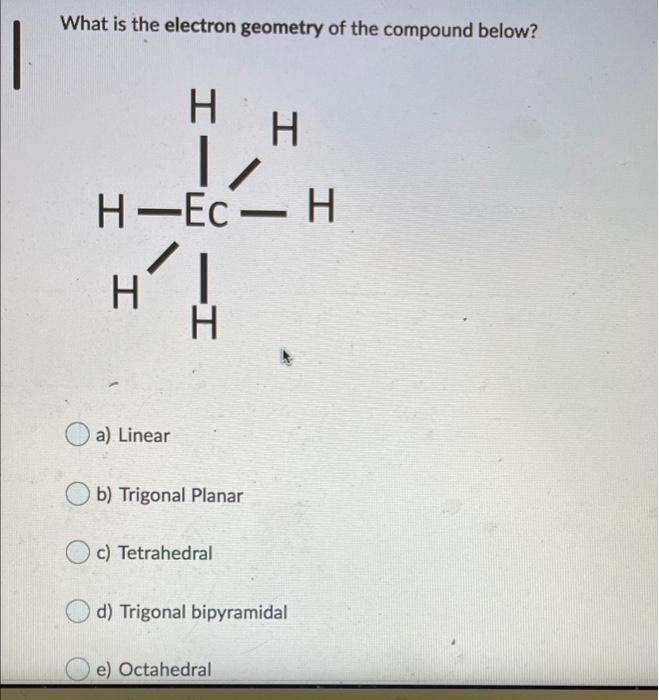 Solved What is the electron geometry of the compound below? | Chegg.com